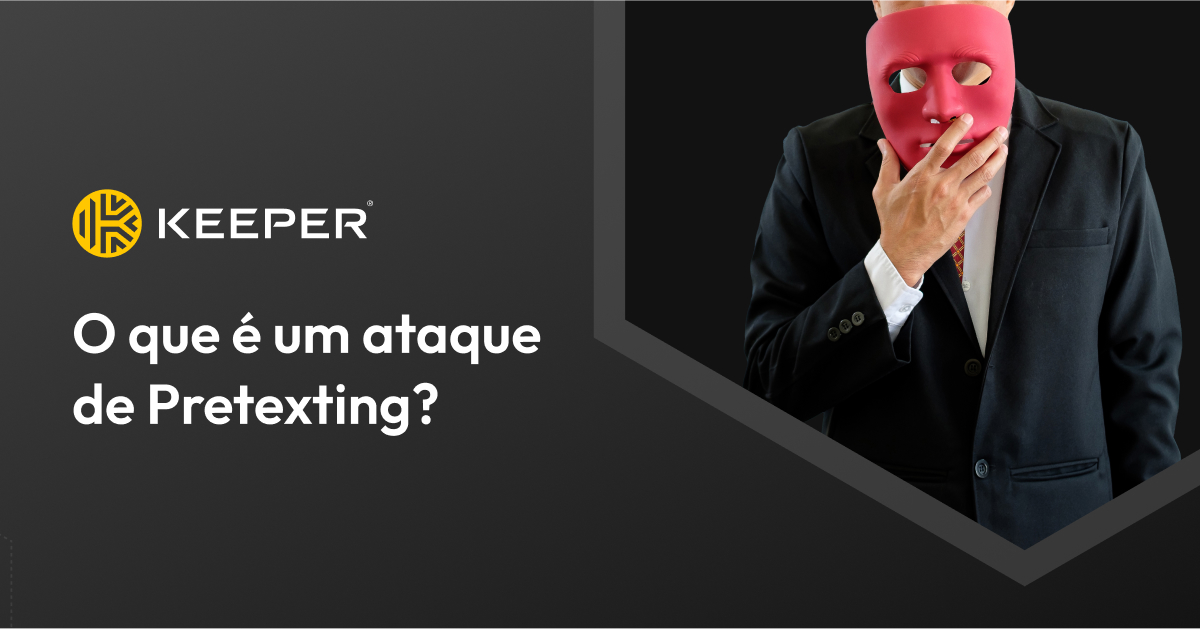 O que é um ataque de Pretexting? Definição, exemplos e dicas de prevenção