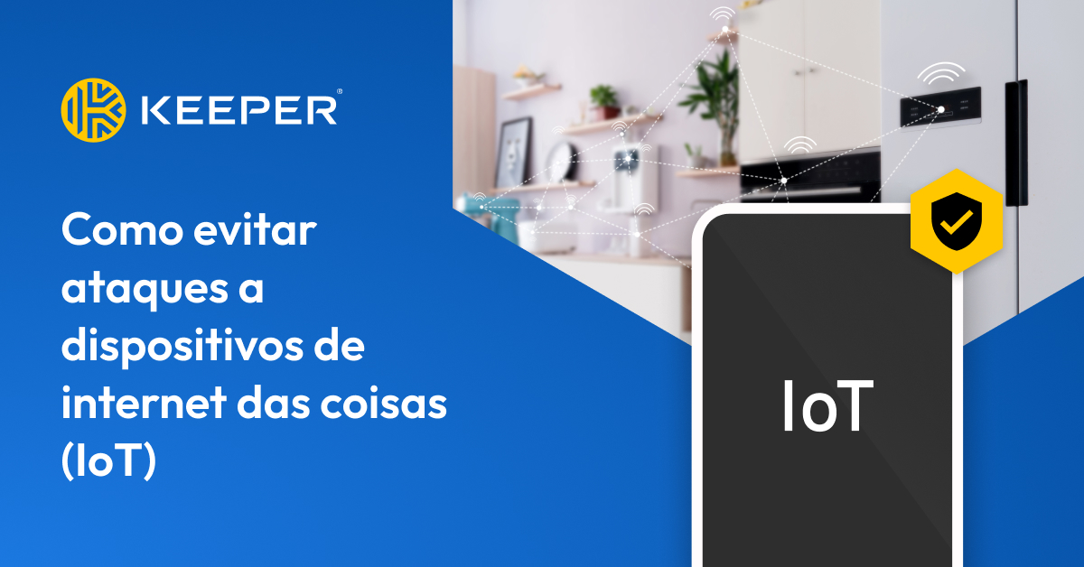 Como evitar ataques a dispositivos de internet das coisas (IoT) — Keeper
