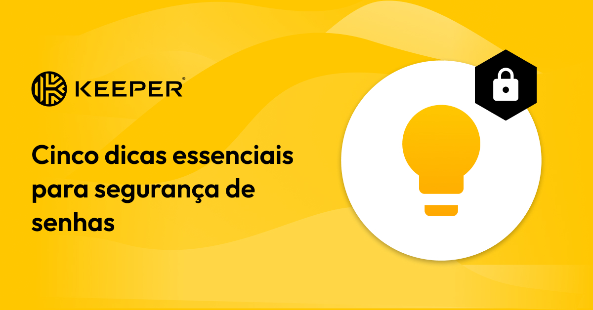 Cinco dicas essenciais sobre segurança de senhas — Keeper Security