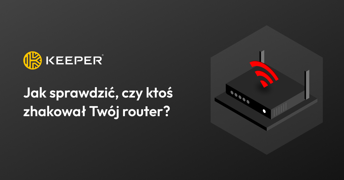 8 oznak, że Państwa router został zhakowany i jak to naprawić