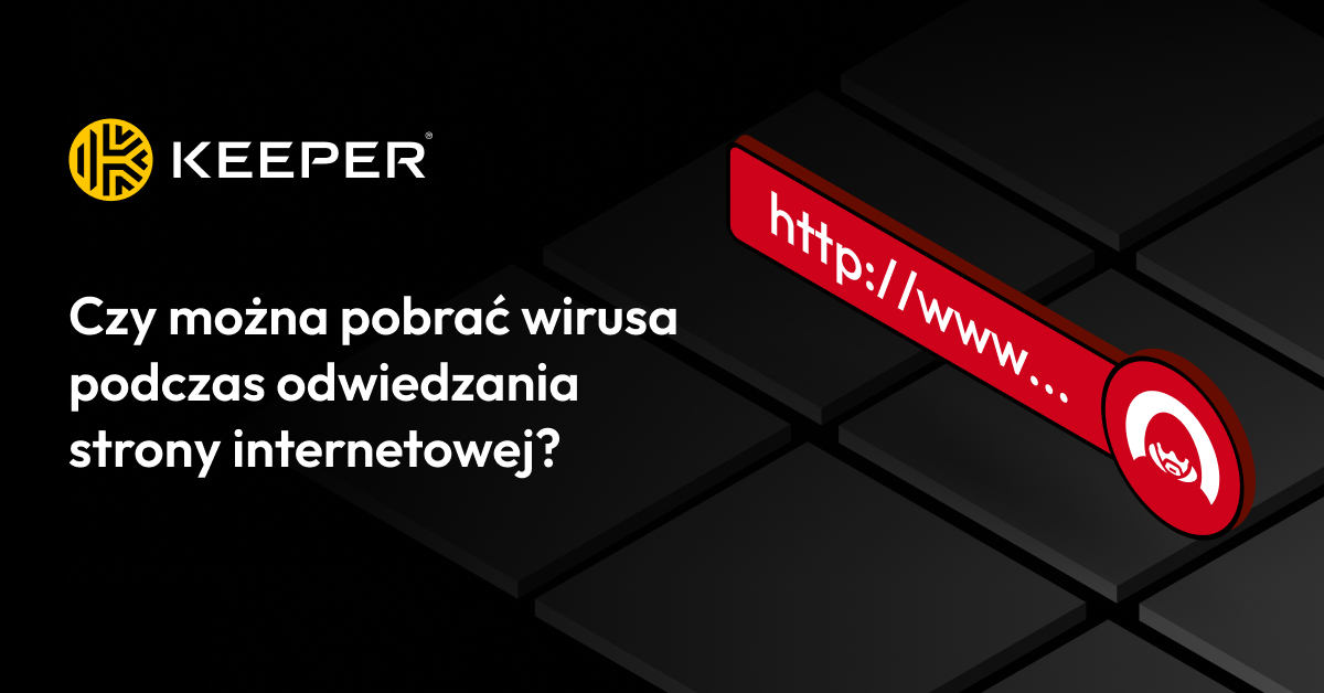 Czy można pobrać wirusa podczas odwiedzania strony internetowej? – Keeper