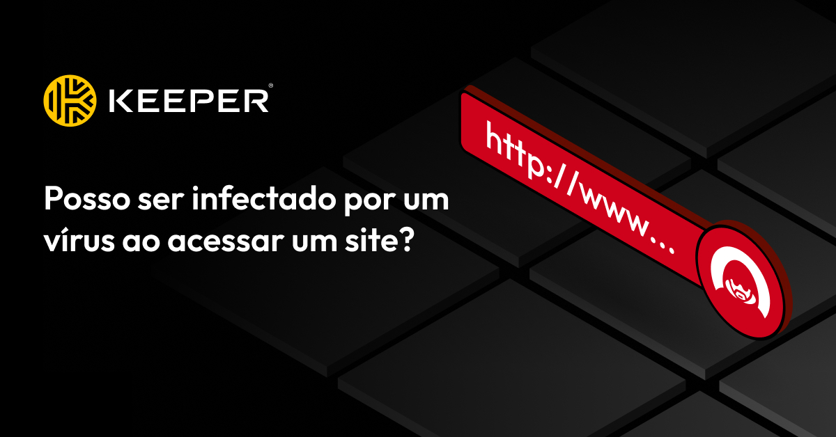 Posso ser infectado por um vírus ao acessar um site? — Keeper
