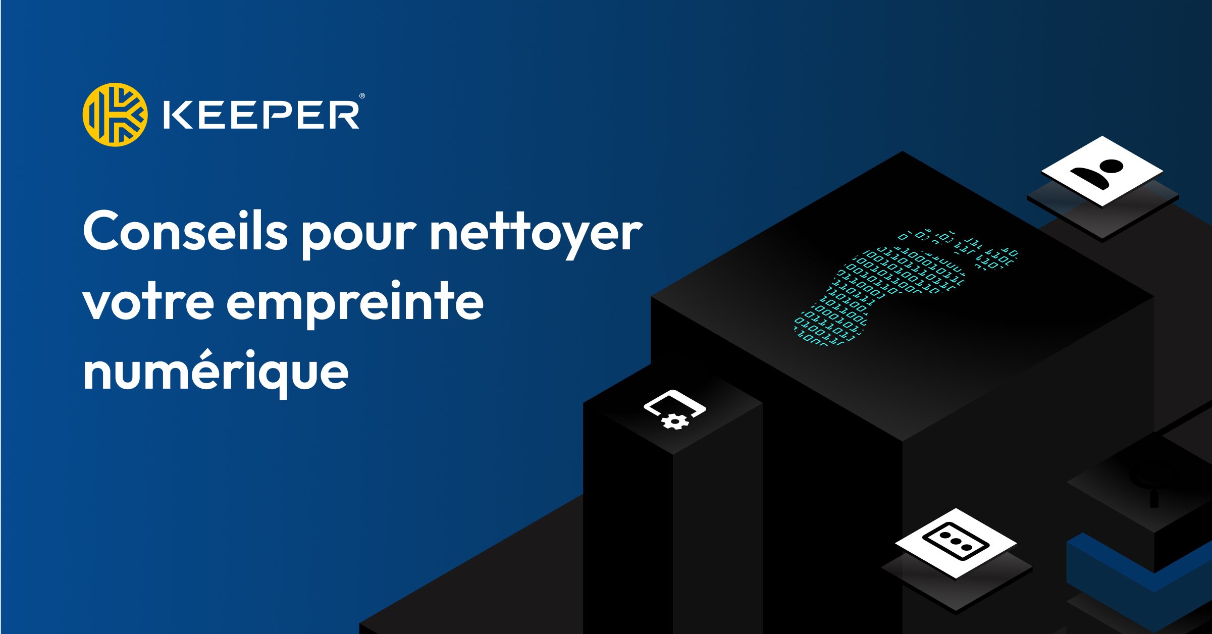Conseils pour nettoyer votre empreinte numérique - Keeper Security