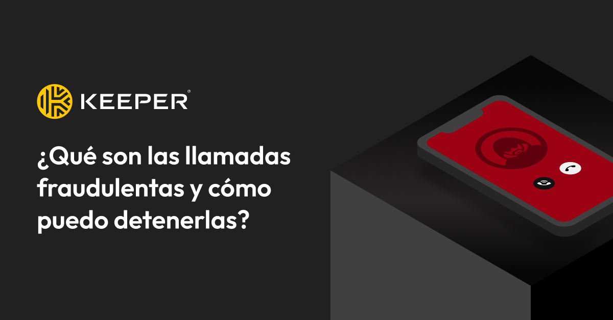 ¿Qué son las llamadas fraudulentas y cómo puedo detenerlas? : Keeper