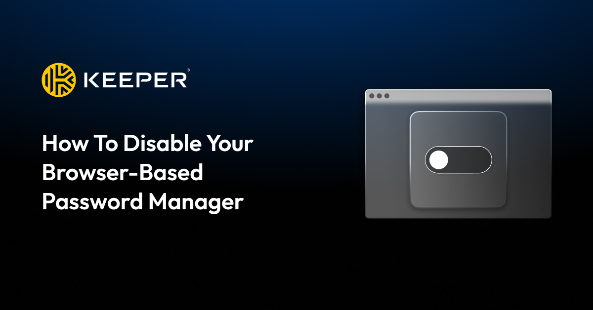 How To Disable Your Browser-Based Password Manager
